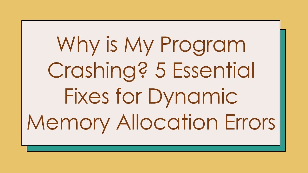 Why is My Program Crashing? 5 Essential Fixes for Dynamic Memory ...