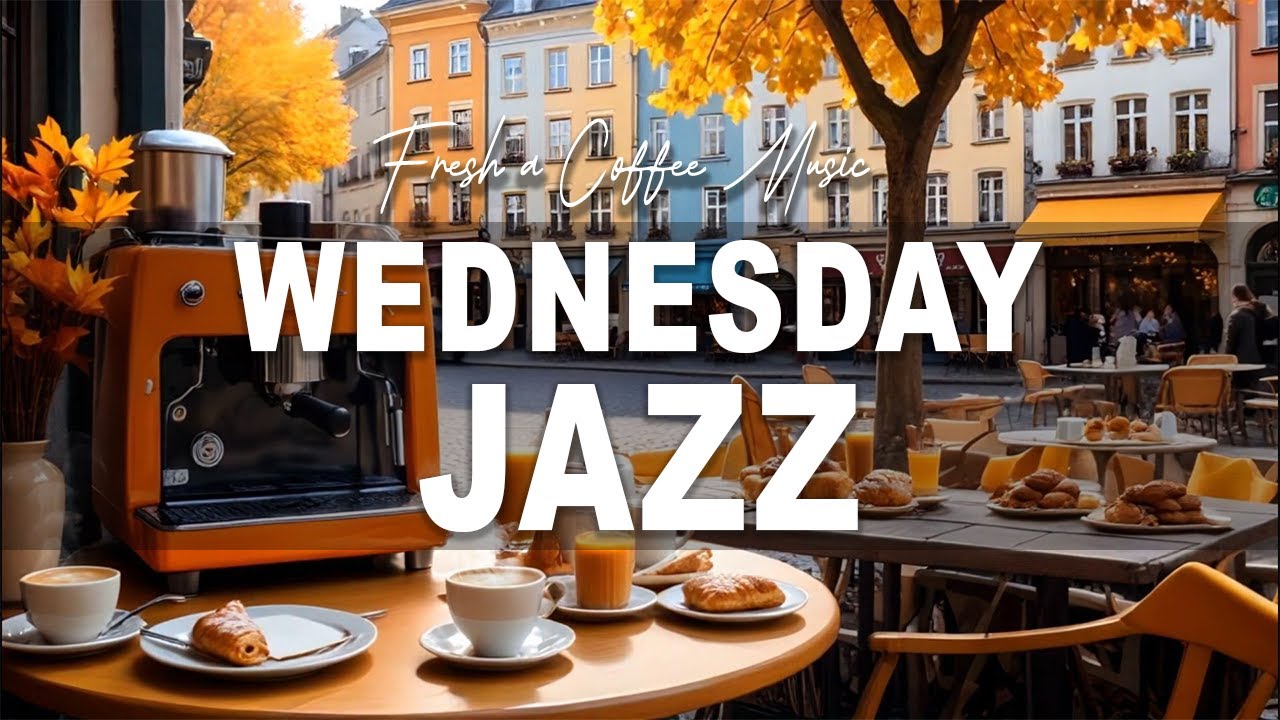 Wednesday Morning Jazz - Fresh Coffee with Relaxing Jazz Music and ...