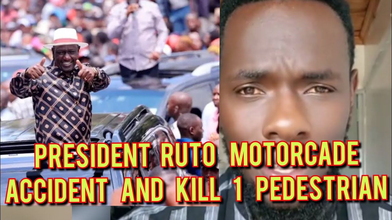 PRESIDENT RUTO MOTORCADE MADE AN ACCIDENT AND KILL A PEDESTRIAN AT ...