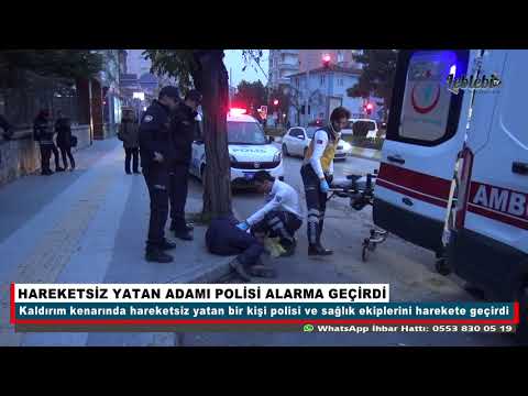 HAREKETSİZ YATAN ADAMI POLİSİ ALARMA GEÇİRDİ