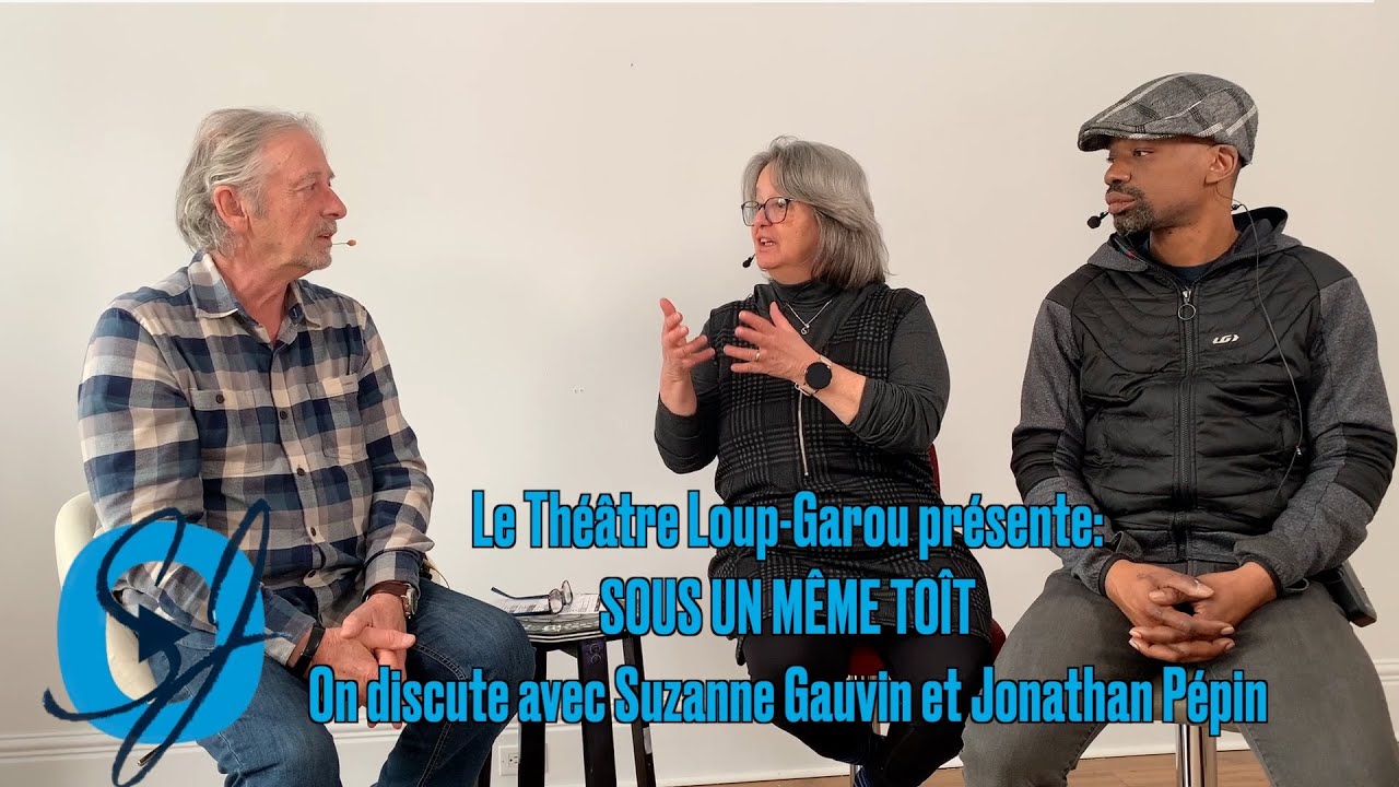 Le Théâtre Loup-Garou présente: SOUS UN MÊME TOÎT . On discute avec ...