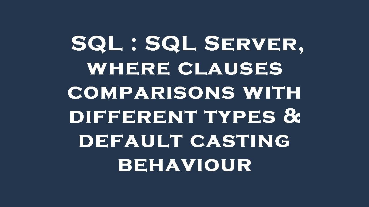 Sql Sql Server Where Clauses Comparisons With Different Types And Default Casting Behaviour 0187