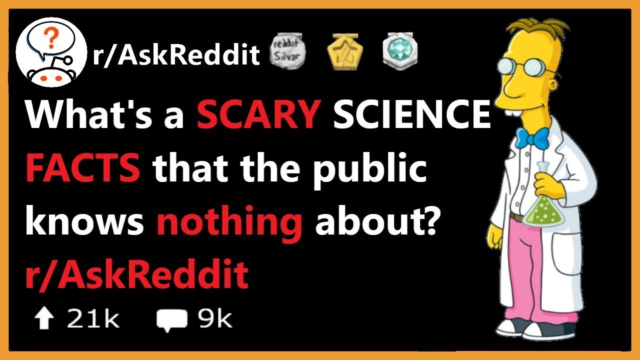 What's a SCARY SCIENCE FACTS that the public knows nothing about? r ...