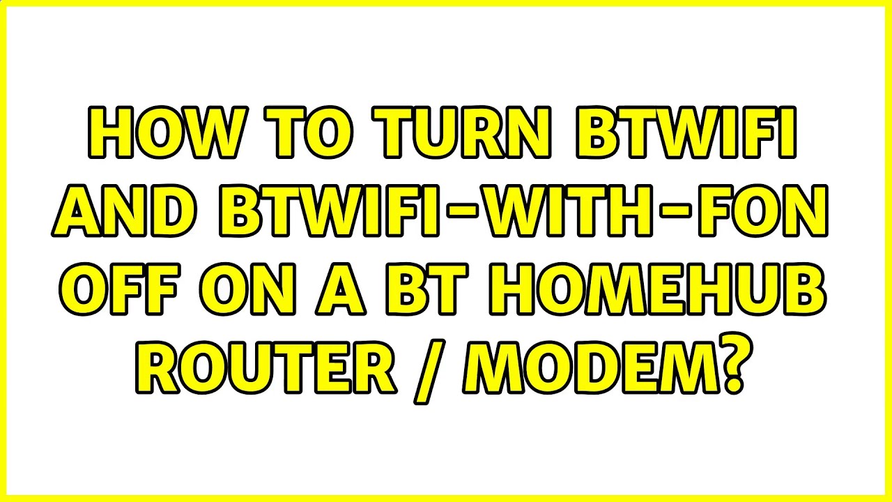 How to turn BTWifi and BTWifi-with-FON off on a BT homehub router ...