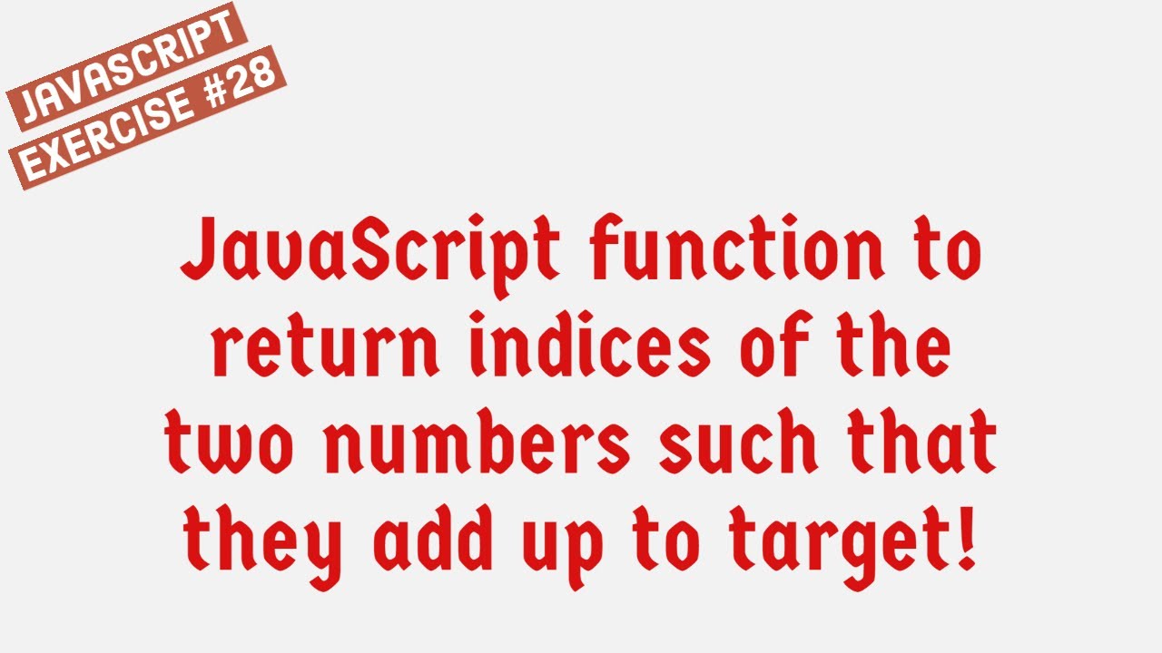 JavaScript Function To Return Indices Of The Two Numbers Such That They Add Up To Target YouTube JavaScript Function To Return Indices Of The Two Numbers Such That They Add Up To Target YouTube