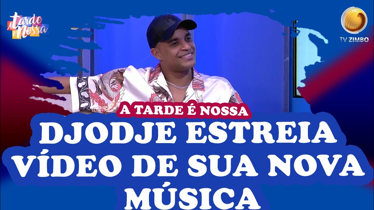 Djodje estreia vídeo de sua nova música | A Tarde é Nossa | TV ZIMBO ...