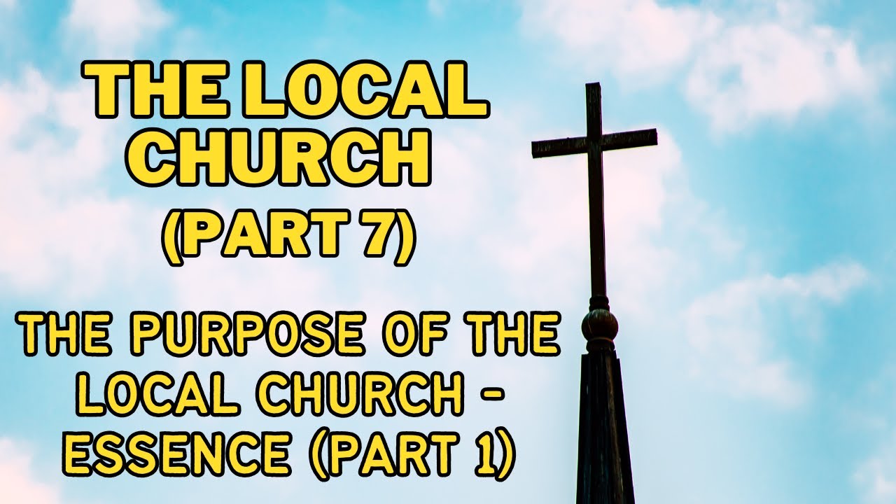 The Local Church: Part 7 - The Purpose of the Local Church - Essence ...