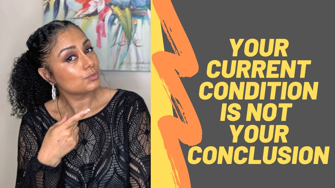 YOUR CURRENT CONDITION IS NOT YOUR CONCLUSION - YouTube