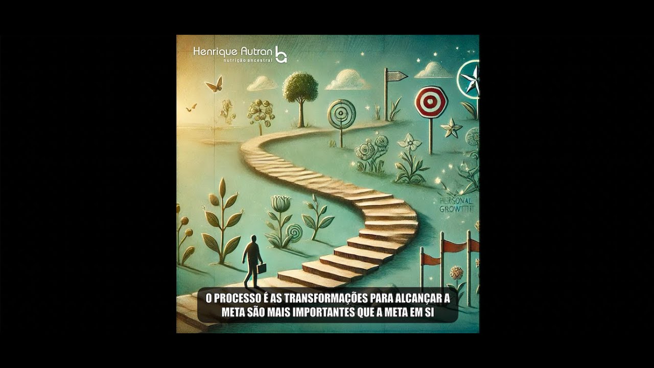 O Processo e as Transformações para Alcançar a Meta são mais ...