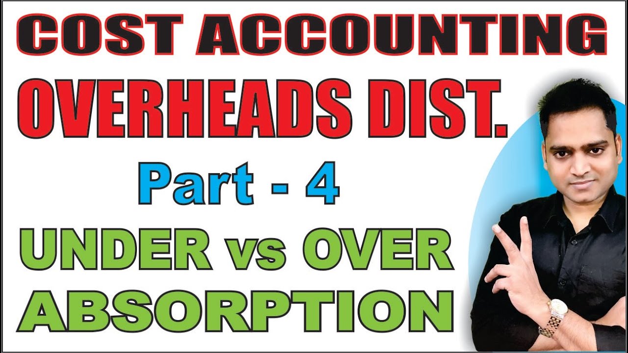 Cost Accounting Overheads Part 4 Under vs Over Absorption of Overheads ...