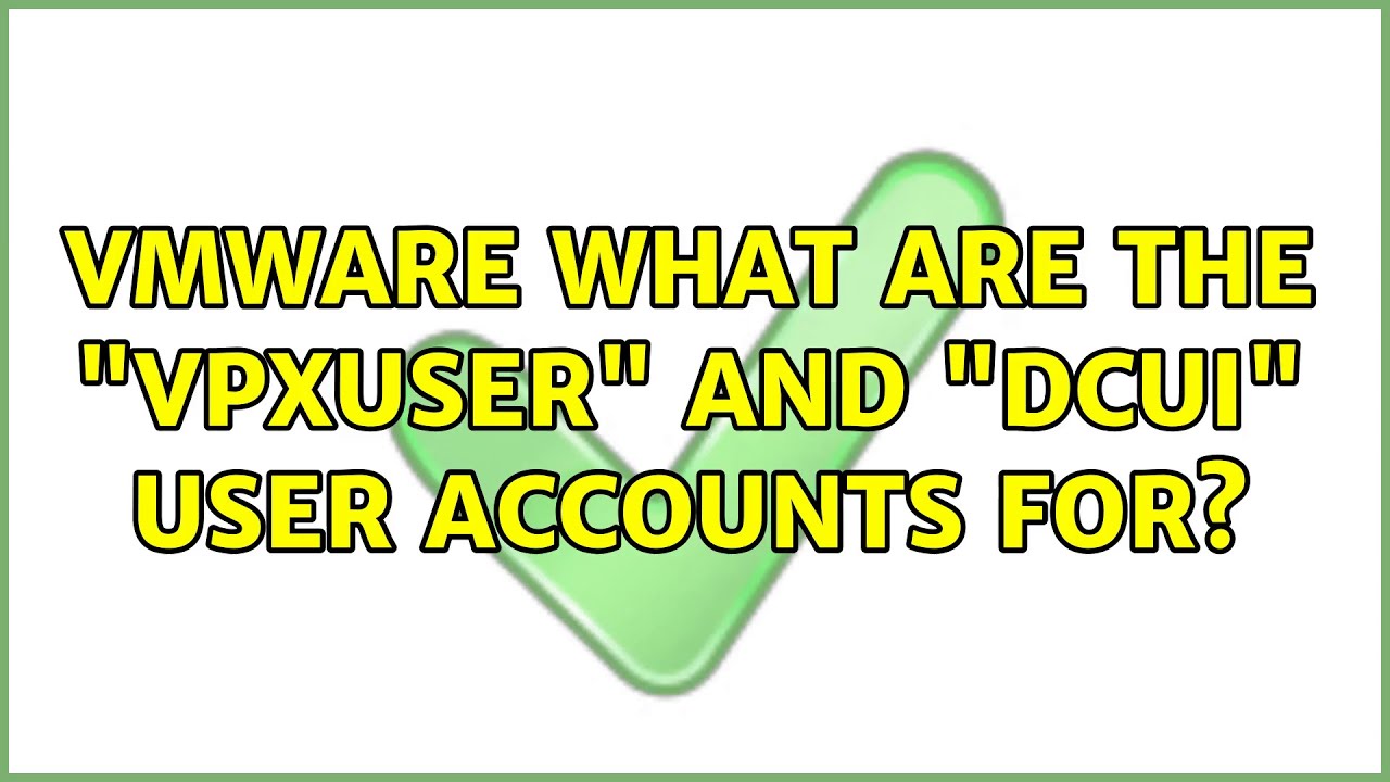 VMware: what are the "vpxuser" and "dcui" user accounts for? - YouTube