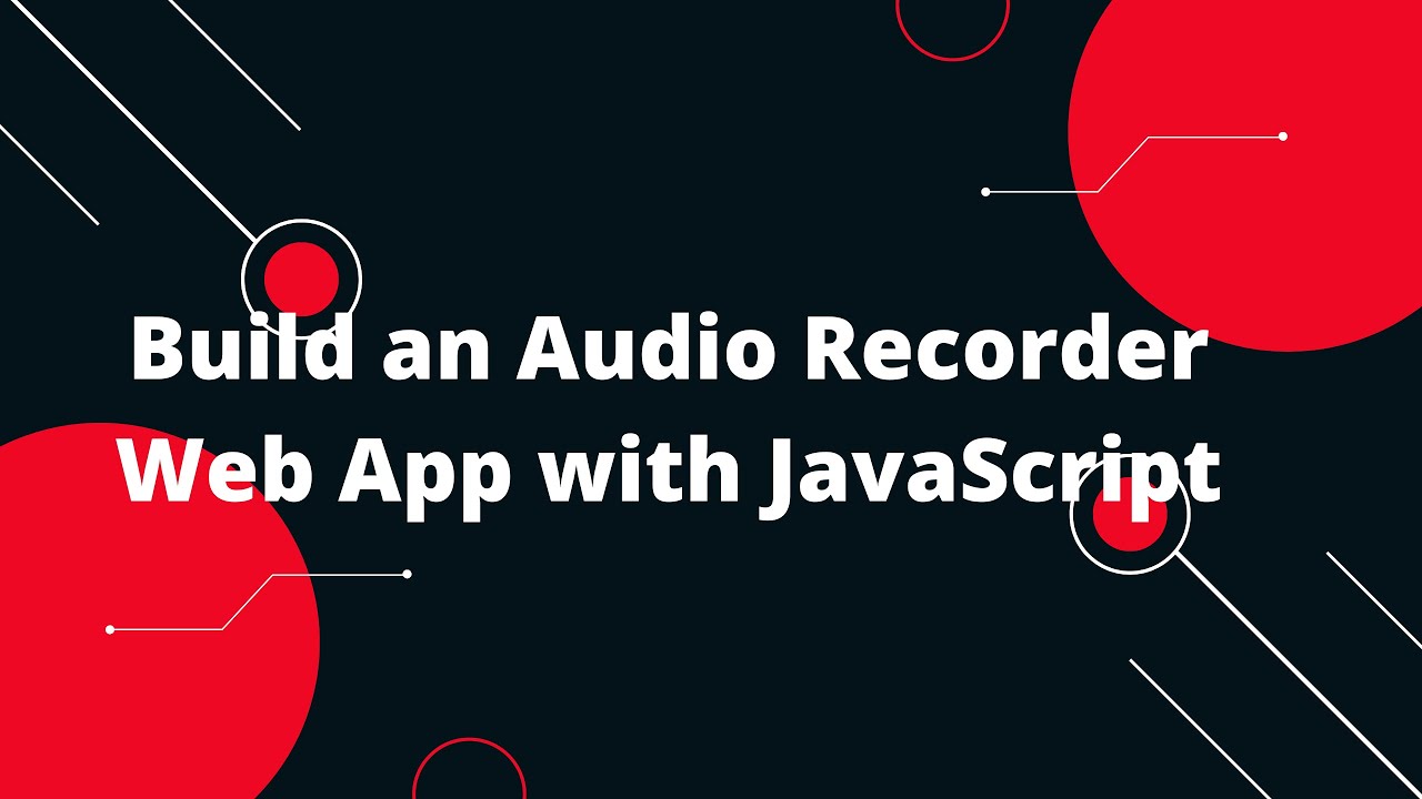 Build An Audio Recorder Web App With Javascript 馃幎馃敶 Step By Step Tutorial Youtube