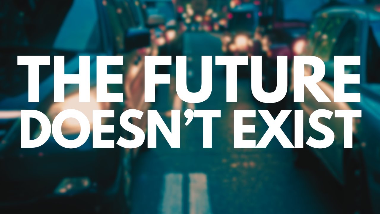 The Future Does Not Exist - YouTube
