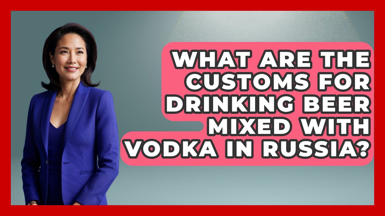 What Are the Customs for Drinking Beer Mixed with Vodka in Russia? | Beyond Borders Etiquette ...