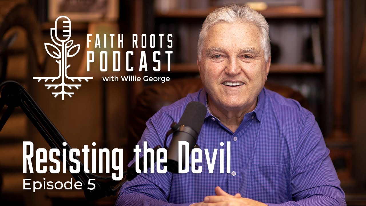 Resisting the Devil - Episode 5 - Faith Roots Podcast with Willie ...