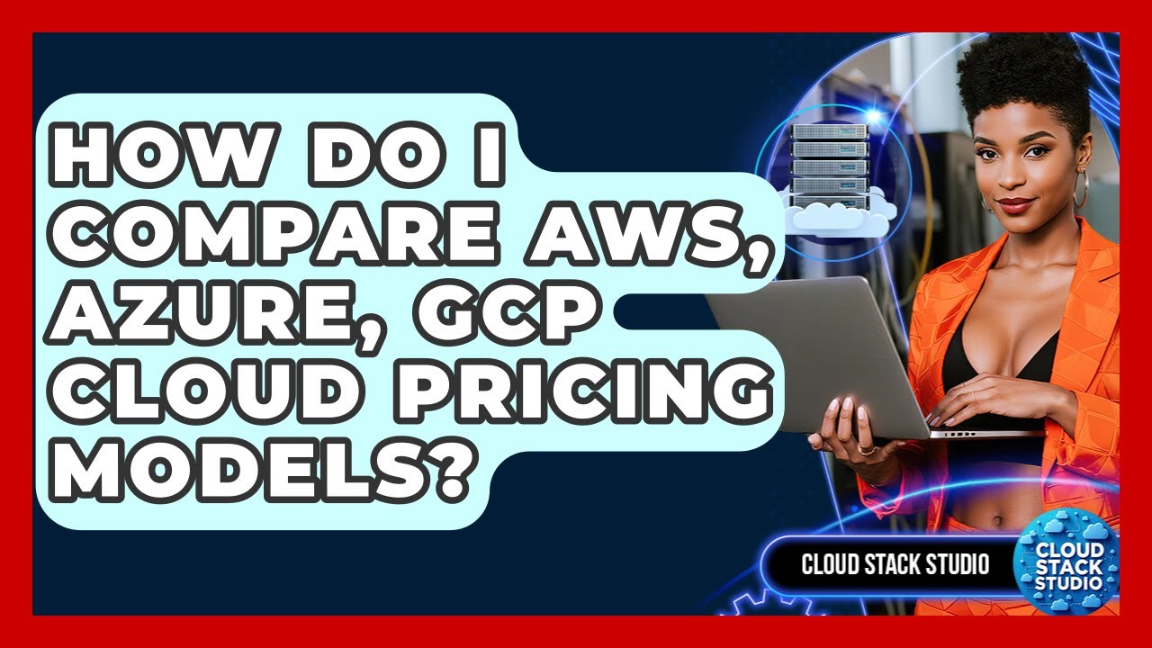 How Do I Compare AWS, Azure, GCP Cloud Pricing Models? - Cloud Stack ...