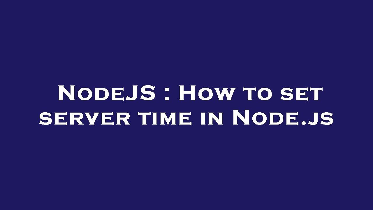 NodeJS : How to set server time in Node.js - YouTube