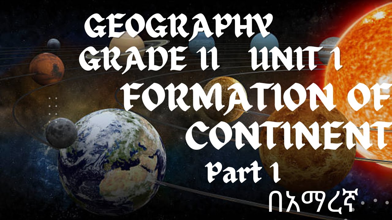 GRADE 11 GEOGRAPHY NEW CURRICUIUM UNIT ONE/FORMATION OF CONTINENTS ...