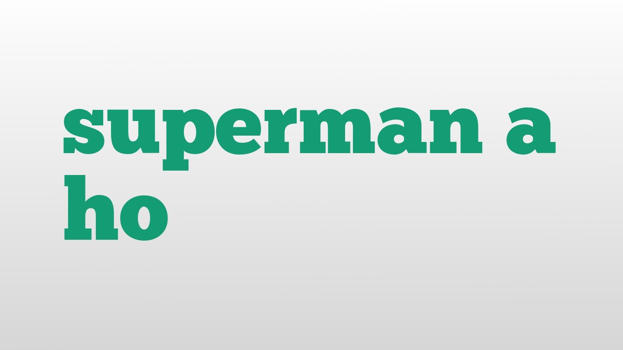 superman a ho meaning and pronunciation - YouTube