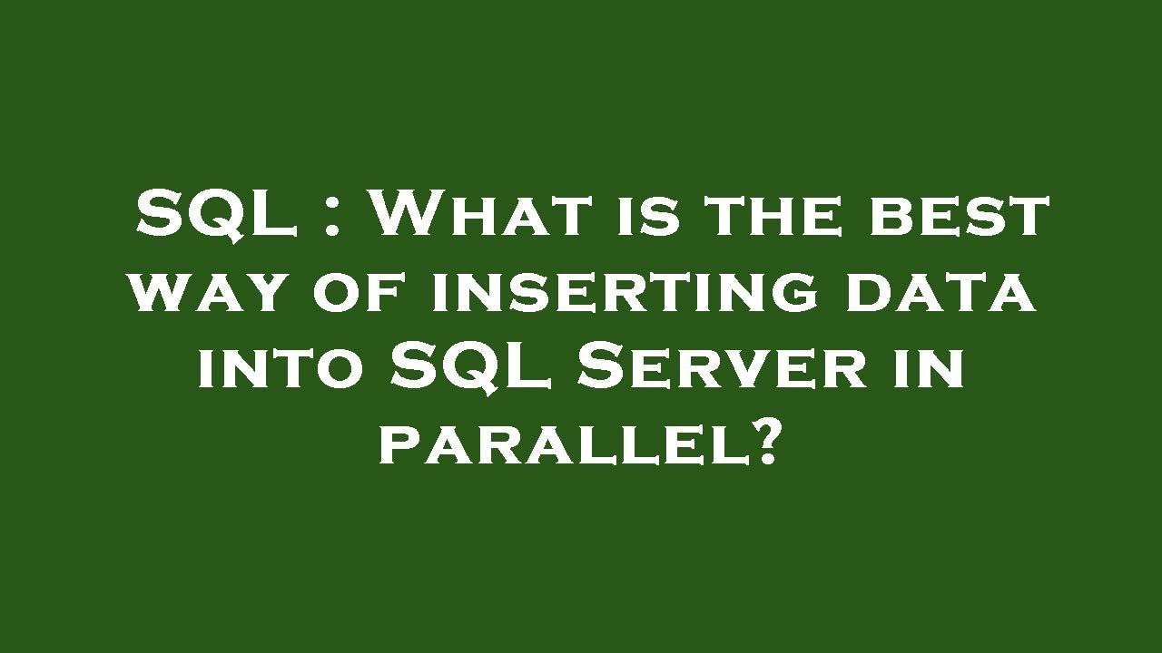 SQL What Is The Best Way Of Inserting Data Into SQL Server In sql-what-is-the-best-way-of-inserting-data-into-sql-server-in