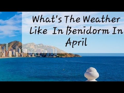 What's The Weather Like In Benidorm April 2025 - YouTube