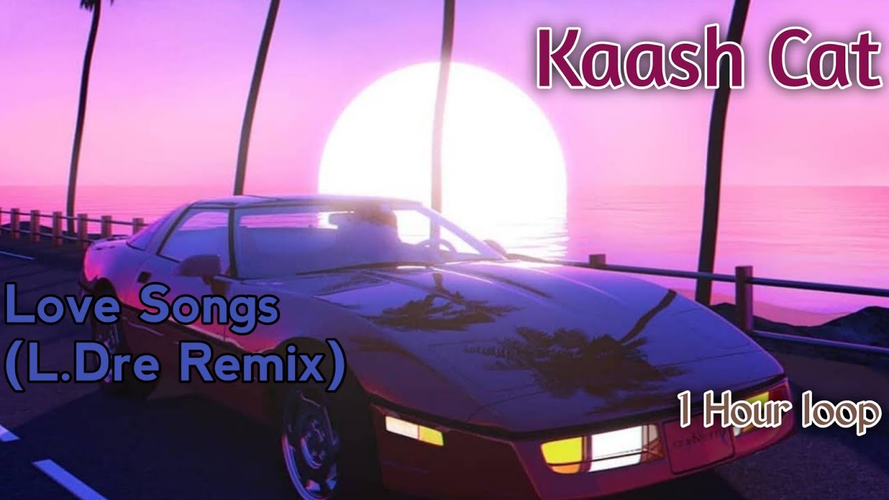 Kaash Cat - Love songs (L.dre Remix) 1 hour loop - YouTube
