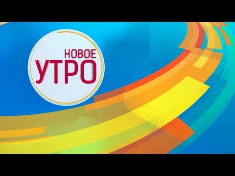 Новое Утро! 19.06.2018