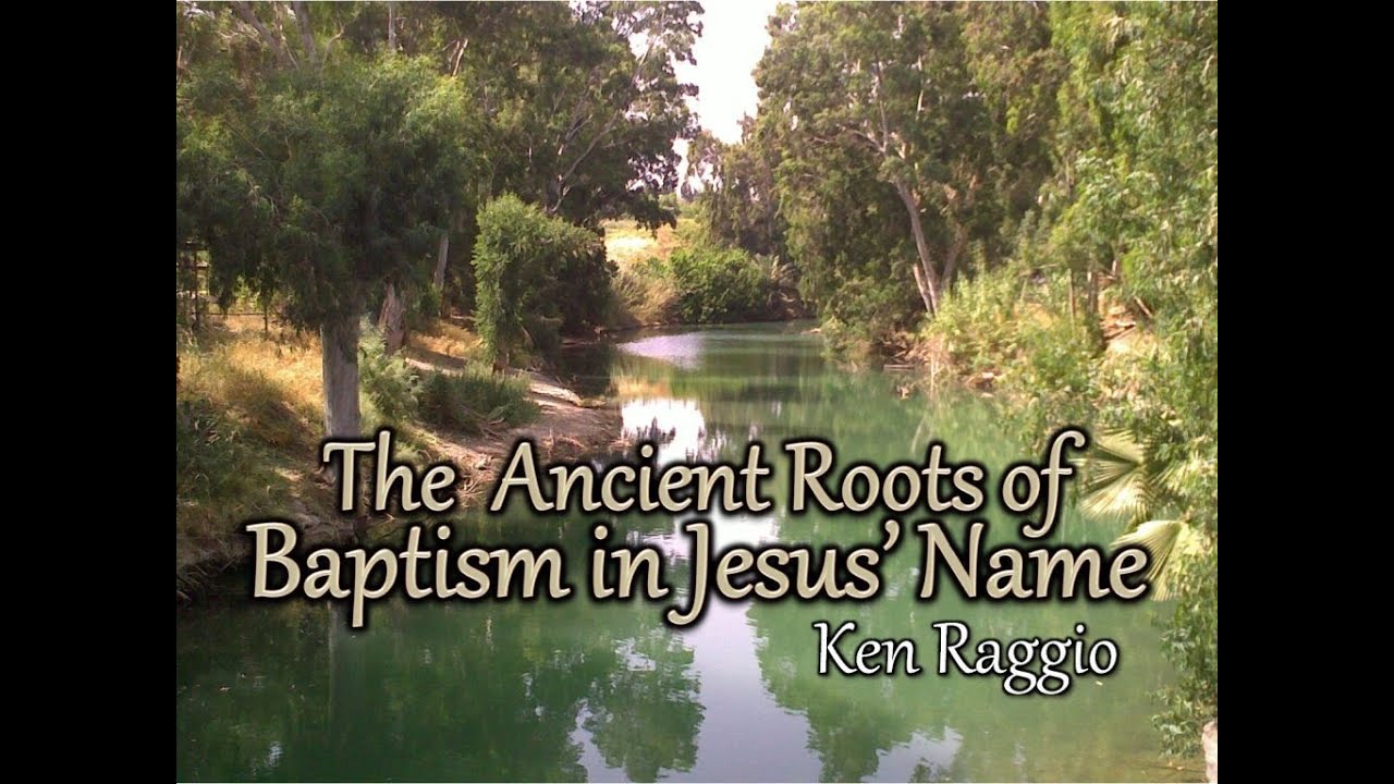 "The Ancient Roots Of Baptism in Jesus' Name" - Ken Raggio - YouTube
