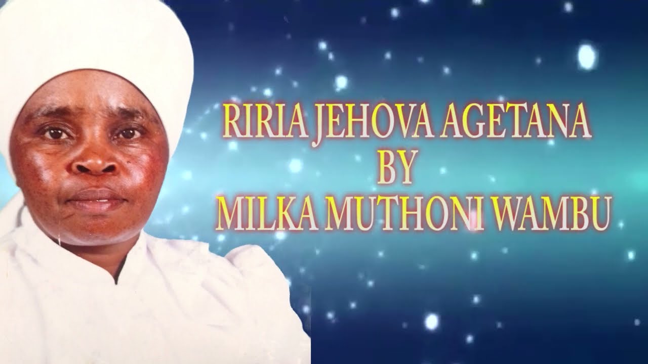 RIRIA JEHOVA AGETANA BY MILKA MUTHONI WAMBU - YouTube