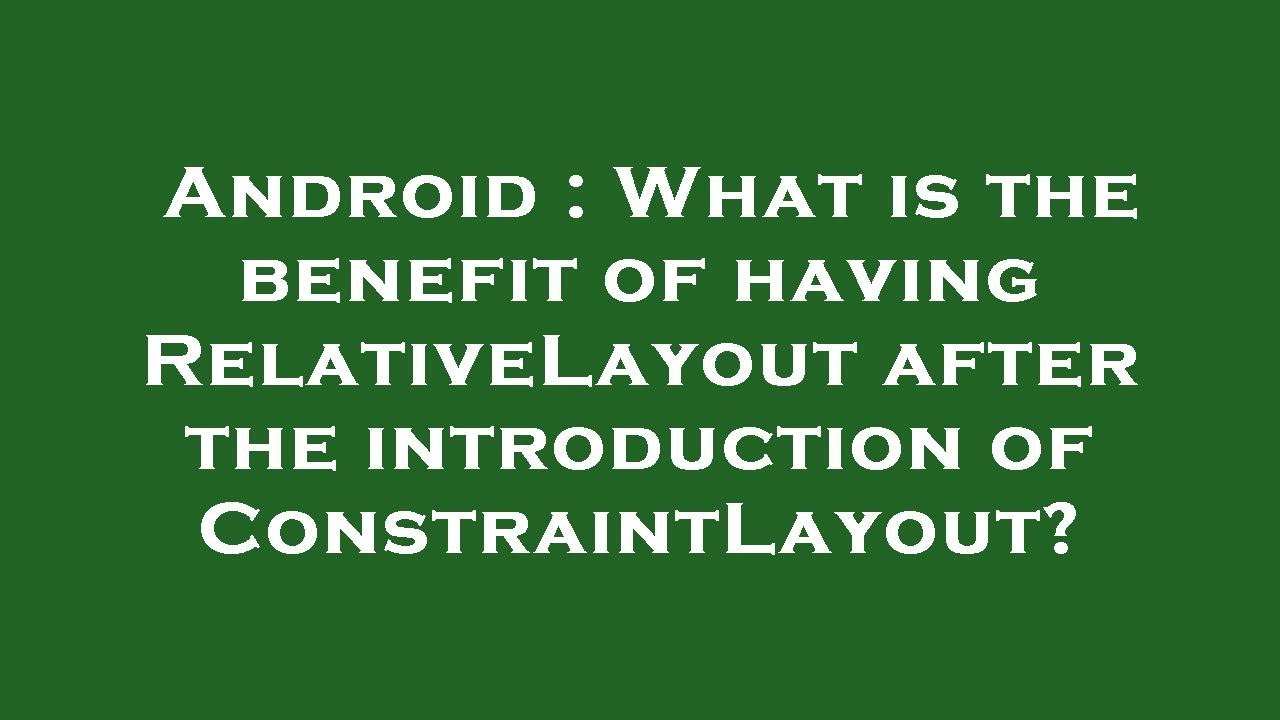 Android : What is the benefit of having RelativeLayout after the introduction of ...