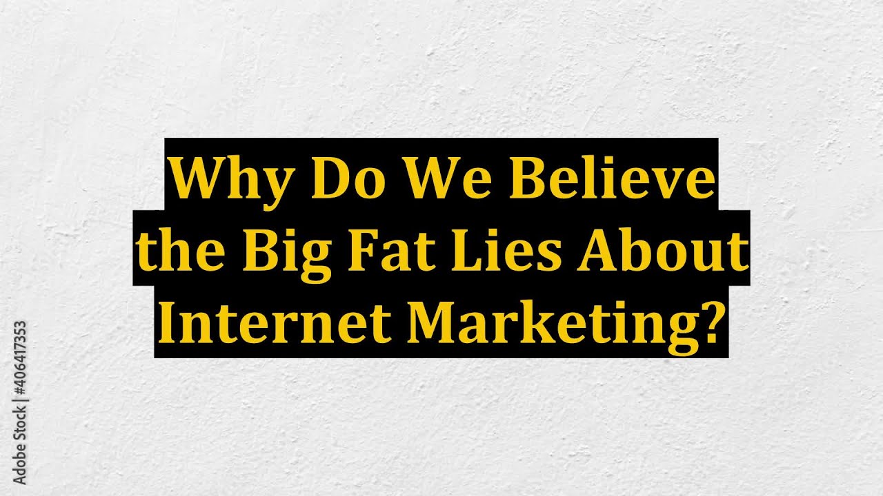 Why Do We Believe the Big Fat Lies About Internet Marketing? - YouTube