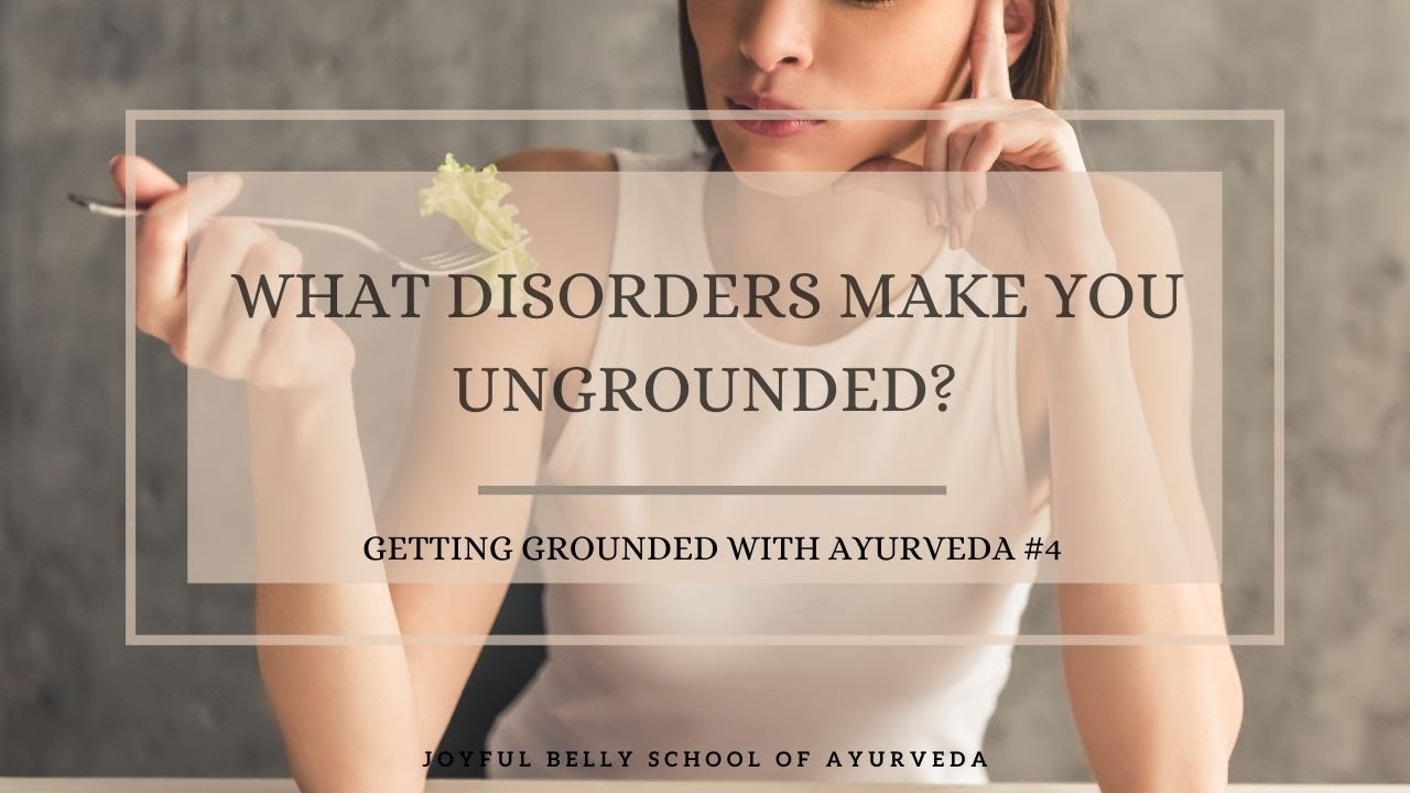 What Disorders Make You Ungrounded? - Getting Grounded With Ayurveda 4 ...