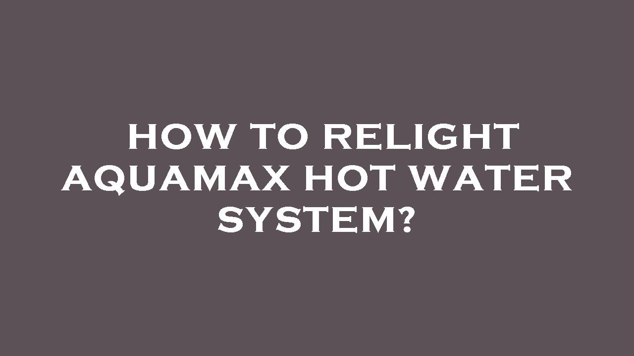How to relight aquamax hot water system? - YouTube