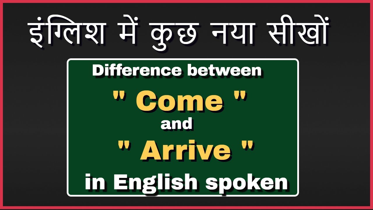 Difference between Come and Arrive - इंग्लिश में कुछ नया सीखों- अक्टूबर ...