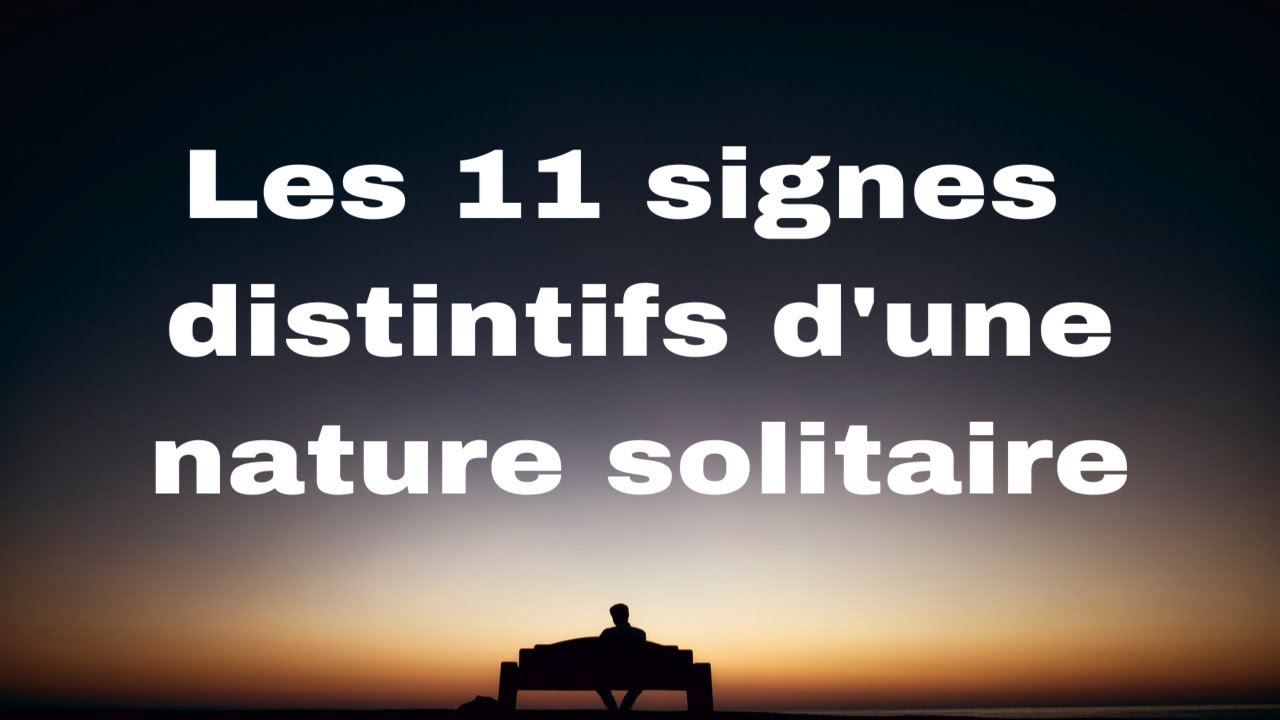 LES 11 SIGNES DISTINCTIFS D'UNE NATURE SOLITAIRE - YouTube