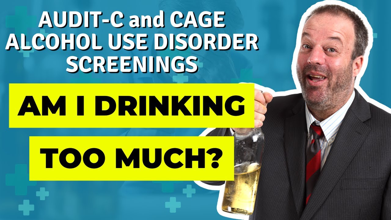 Am I Drinking Too Much Alcohol? | AUDIT-C and CAGE ALCOHOL USE DISORDER ...