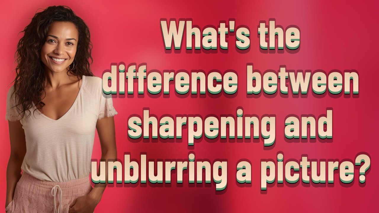 What's the difference between sharpening and unblurring a picture ...