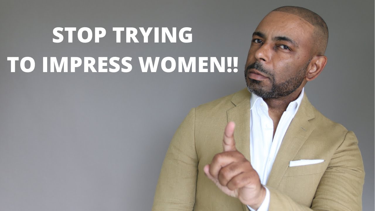 10 Reasons You Should NOT Try To Impress Women - YouTube