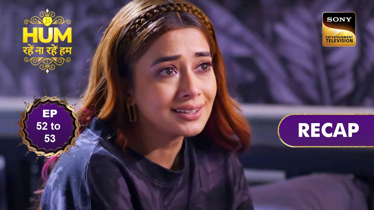 Hum Rahein Na Rahein Hum | Ep 52 & 53 | RECAP | हम रहें न रहें हम - YouTube