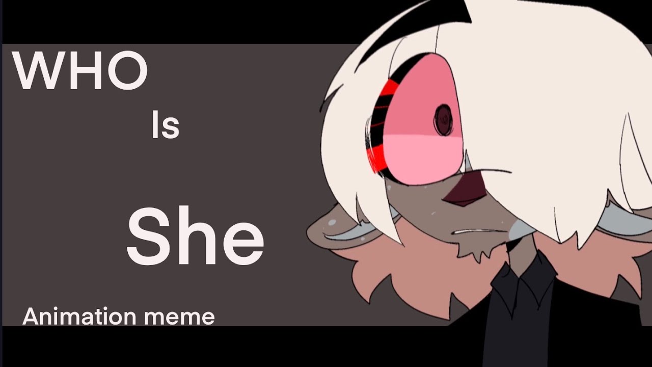 Who is she/ animation meme - YouTube
