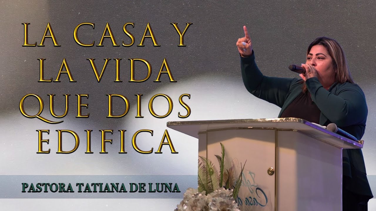 La Casa y La Vida Que Dios Edifica | Pastora Tatiana De Luna - YouTube