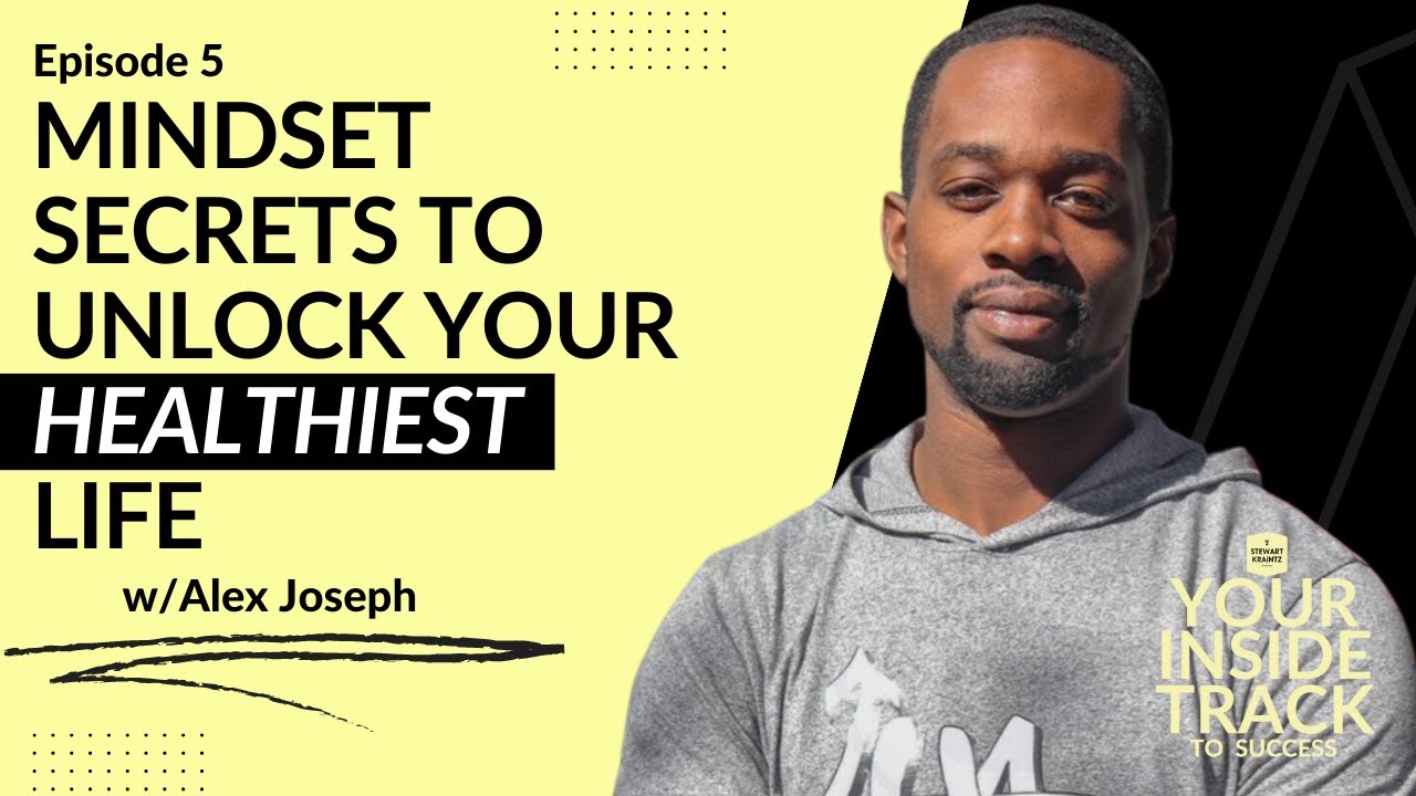Ep 5: Mindset Secrets to Unlock Your Healthiest Life w/Alex Joseph ...