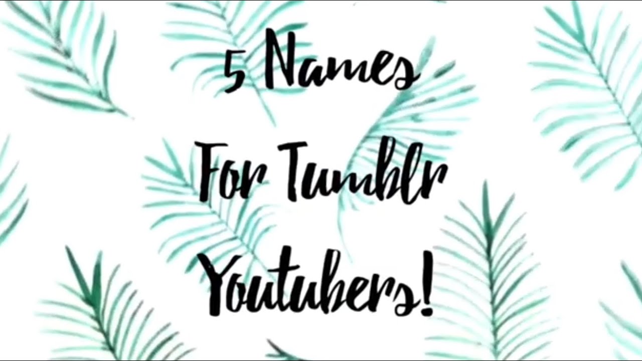 5 Names For Tumblr Youtubers! - YouTube