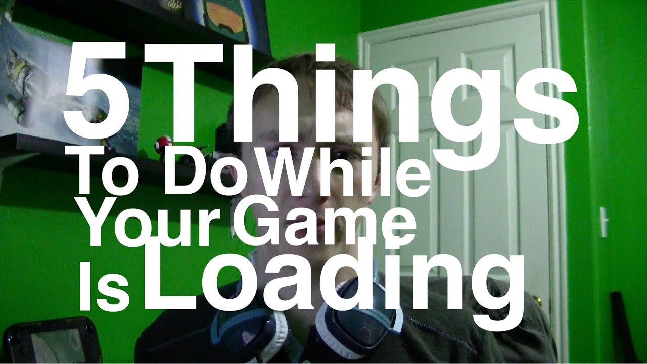 5 Things To Do While Your Game is Loading - YouTube