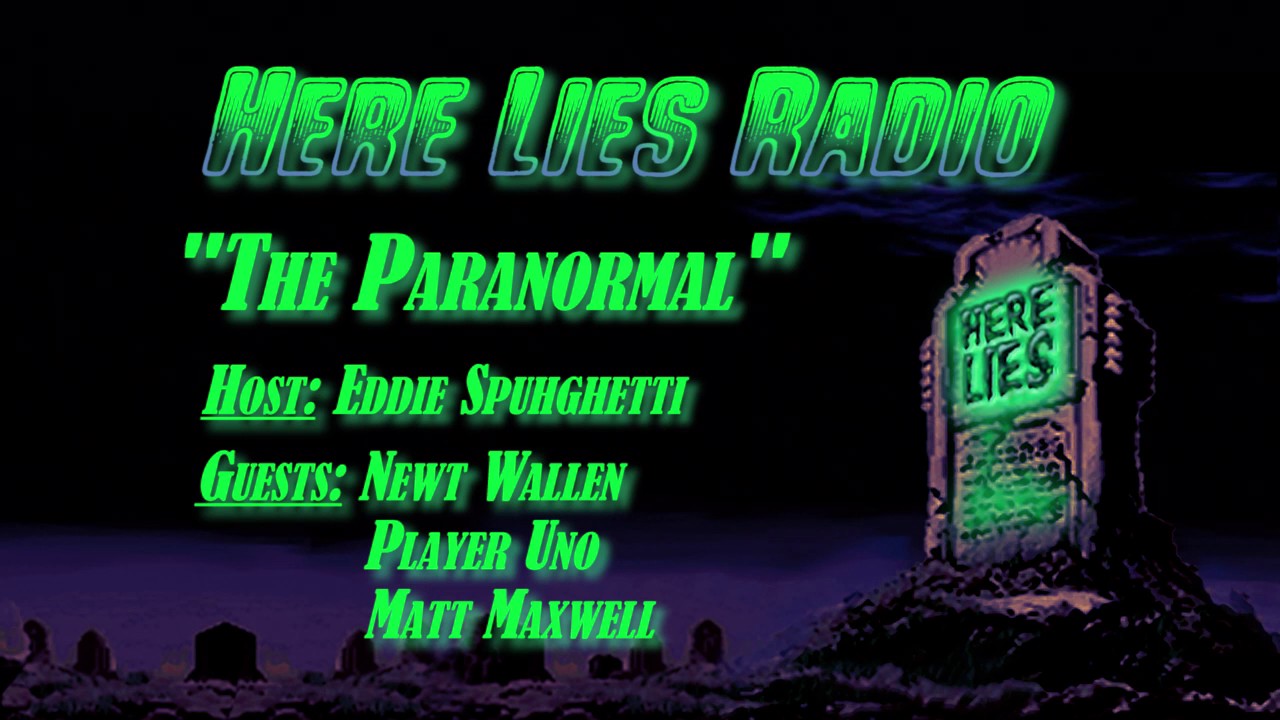 Here Lies Radio - "The Paranormal" w/ Newt Wallen, Player Uno & Matt ...