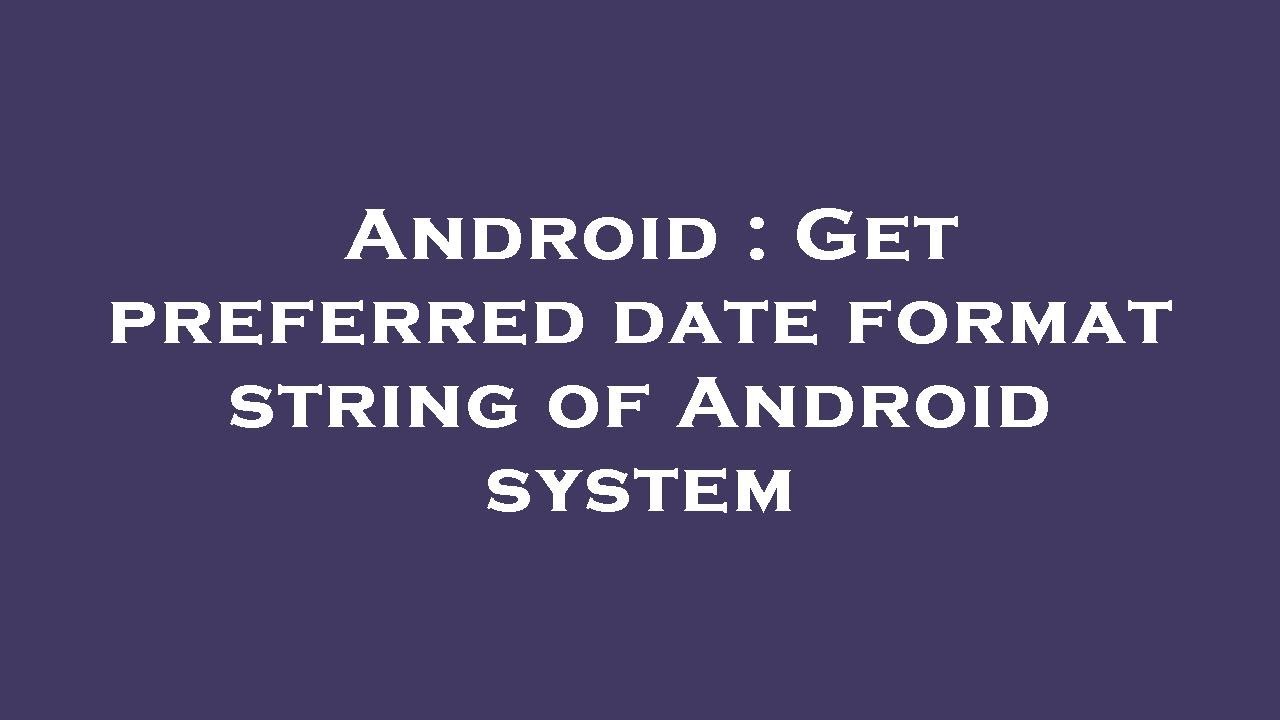 Android : Get preferred date format string of Android system - YouTube