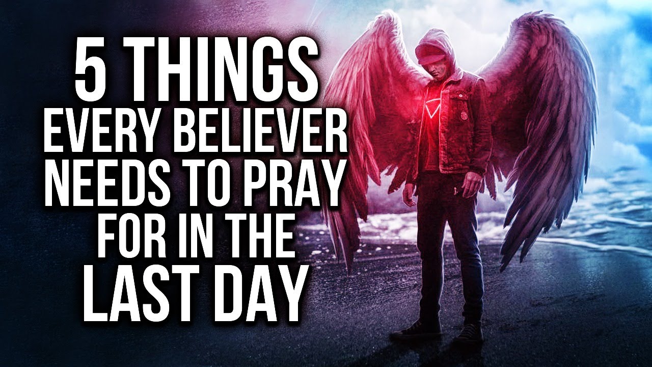 5 Things Every Believer Needs To Pray For In The Last Day - YouTube