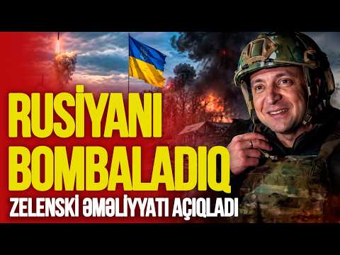 Zelenski ƏMƏLİYYATI açıqladı: Rusiyanı BOMBALADIQ, əla nəticələr var – “Ana Xəbər”