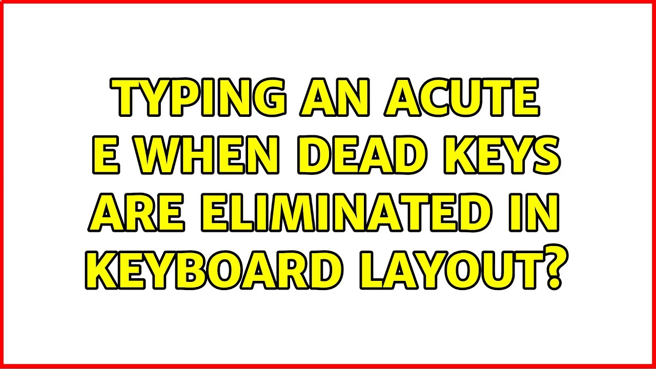 Typing an acute e when dead keys are eliminated in keyboard layout ...