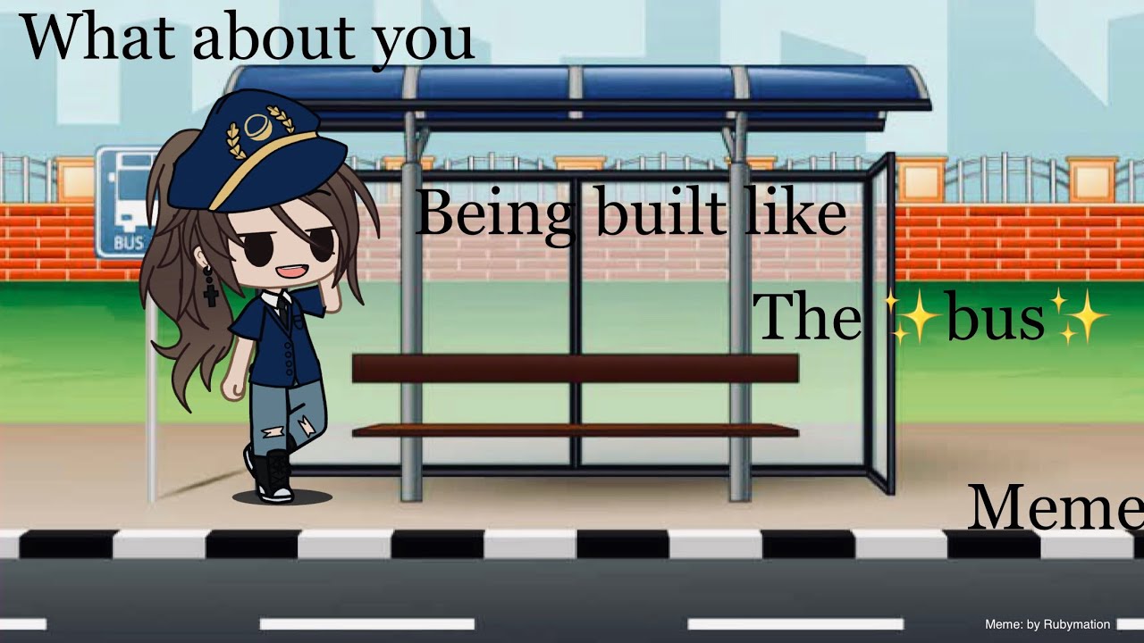 What ab u being built like the bus meme #gachaclubmeme - YouTube